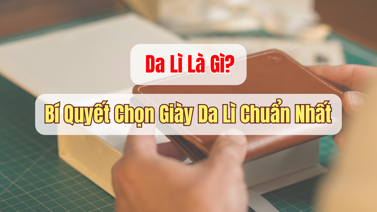 Da Lì Là Gì? Bí Quyết Chọn Giày Da Lì Chuẩn Nhất